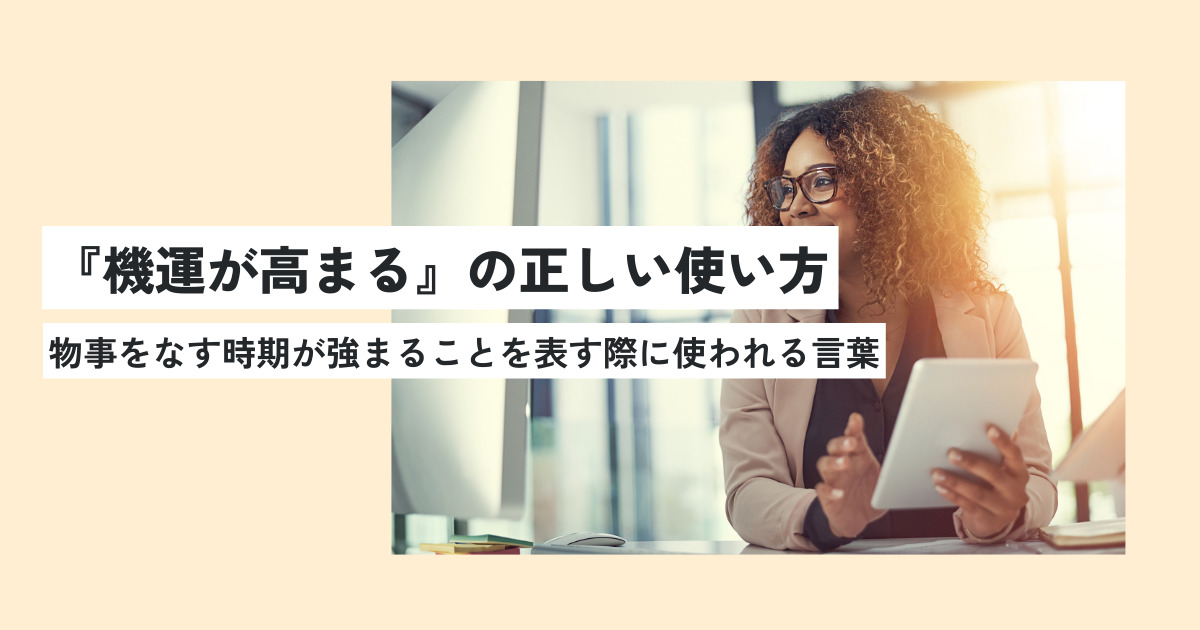機運が高まるの意味とは? 気運が高まるとの違いを解説!ビジネスでの使い方・例文は? 意味lab